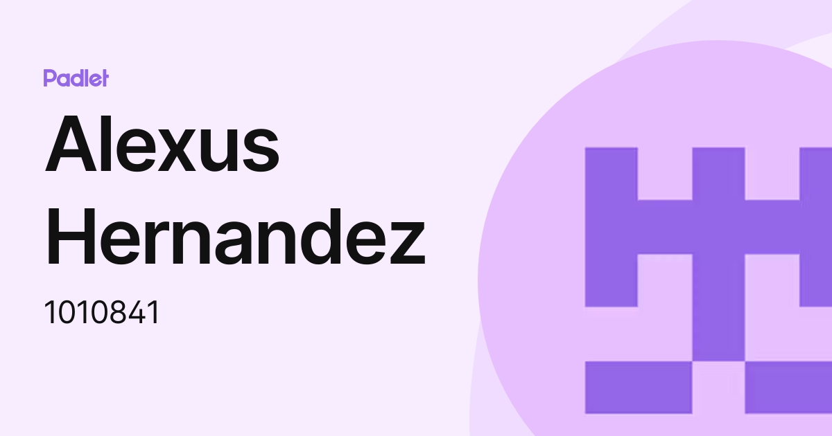 Alexus Hernandez (1010841) profile | Padlet