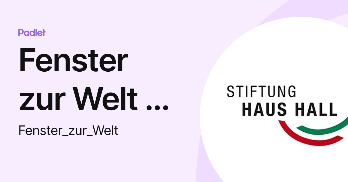 Fenster zur Welt - Stiftung Haus Hall (Fenster_zur_Welt) profile | Padlet