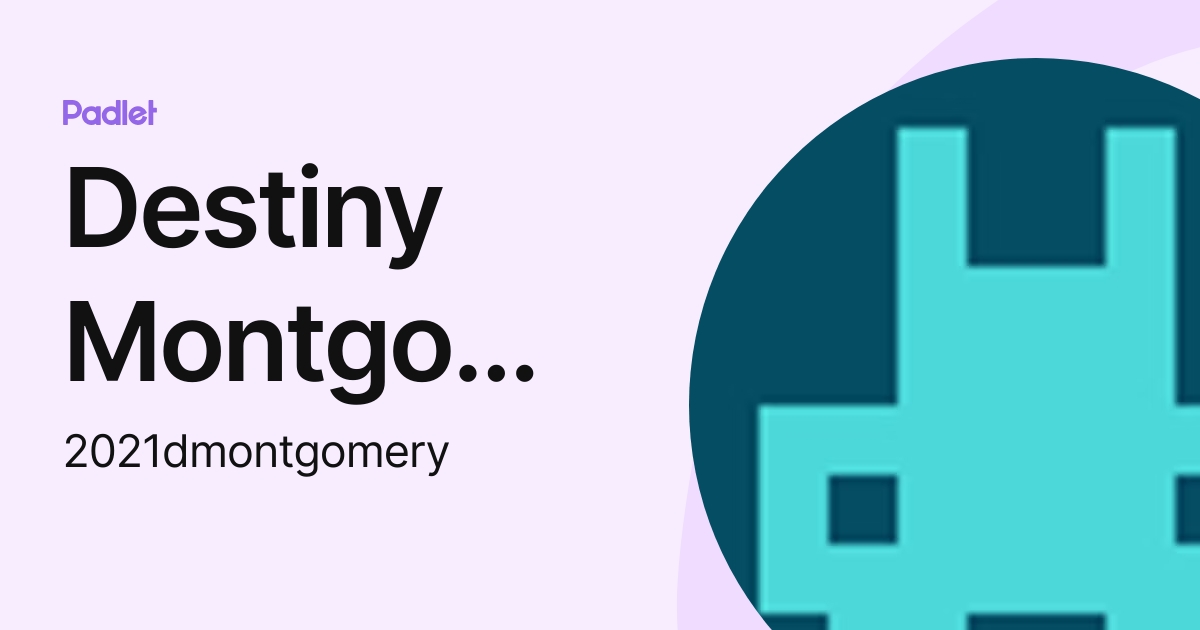 Destiny Montgomery (2021dmontgomery) profile | Padlet