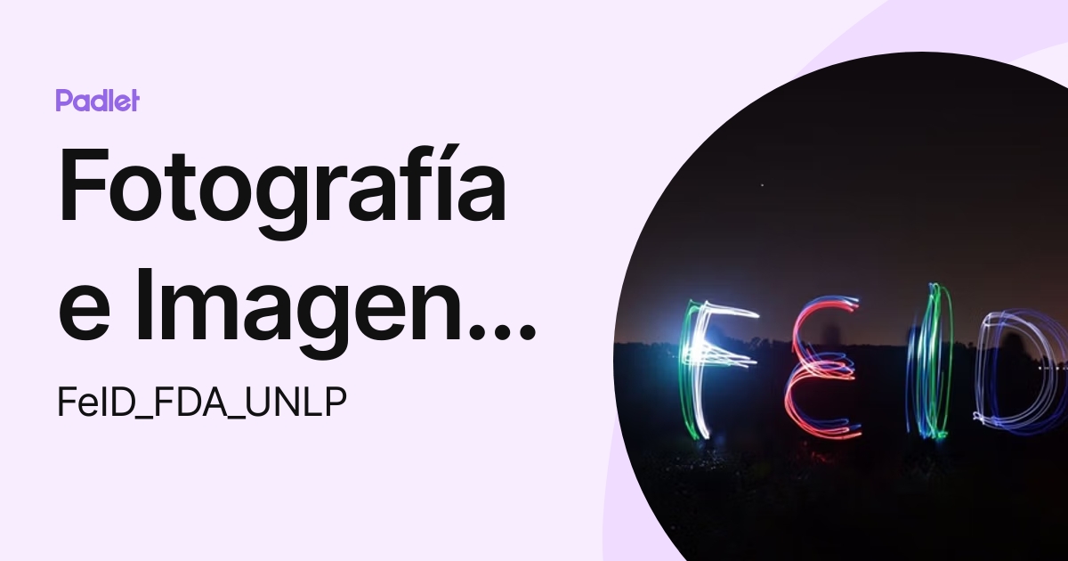 Fotografía e Imagen Digital - FDA / UNLP (FeID_FDA_UNLP) perfil | Padlet