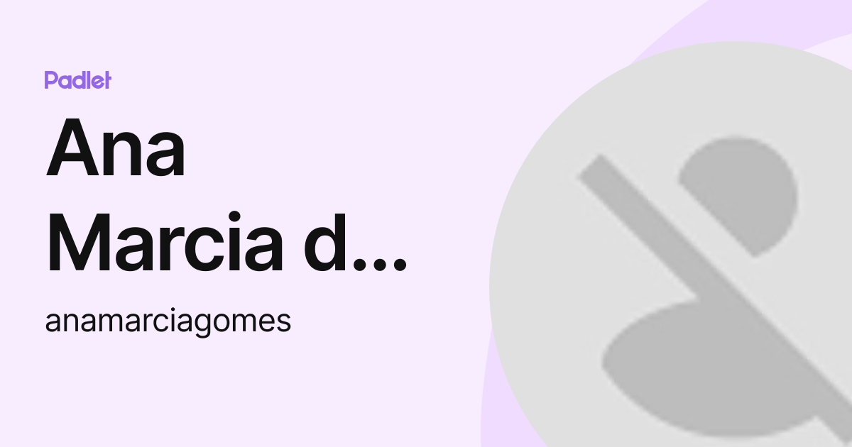 Ana Marcia dos Santos Gomes (anamarciagomes) profile | Padlet