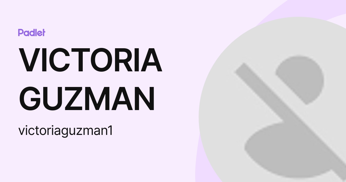 VICTORIA GUZMAN (victoriaguzman1) profile | Padlet