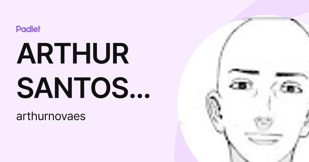 ARTHUR SANTOS SOUSA NOVAES (arthurnovaes) profile | Padlet