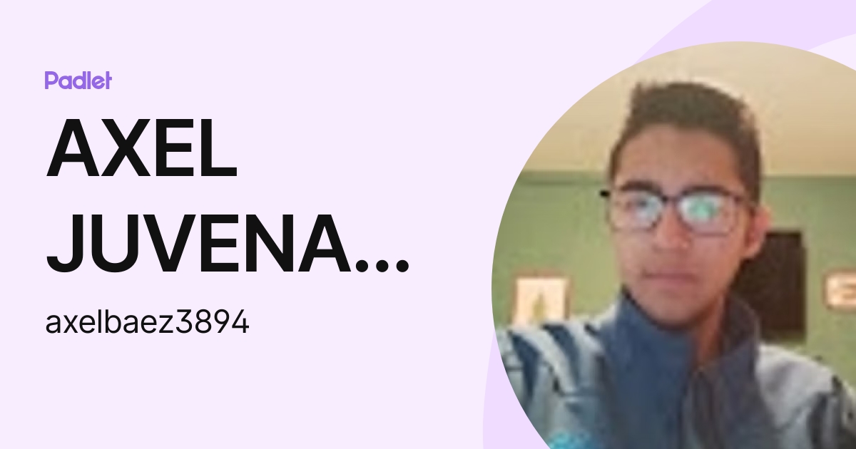 AXEL JUVENAL BAEZ IBARRA (axelbaez3894) profile | Padlet