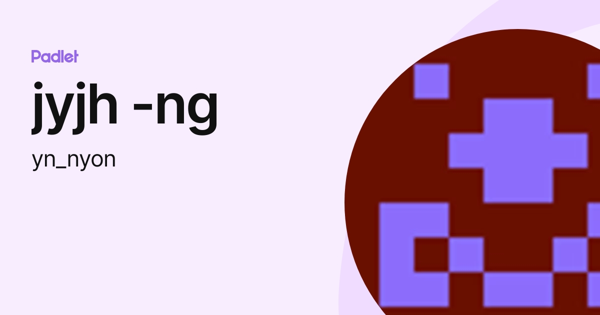 jyjh -ng (yn_nyon) profile | Padlet