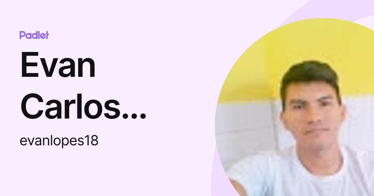 Evan Carlos Lopes (evanlopes18) profile | Padlet