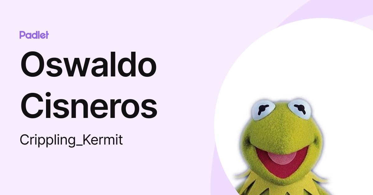 Oswaldo Cisneros (Crippling_Kermit) profile | Padlet