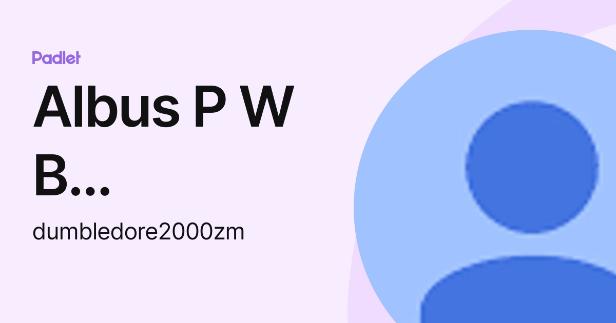 Albus P W B Dumbledore (dumbledore2000zm) profile | Padlet