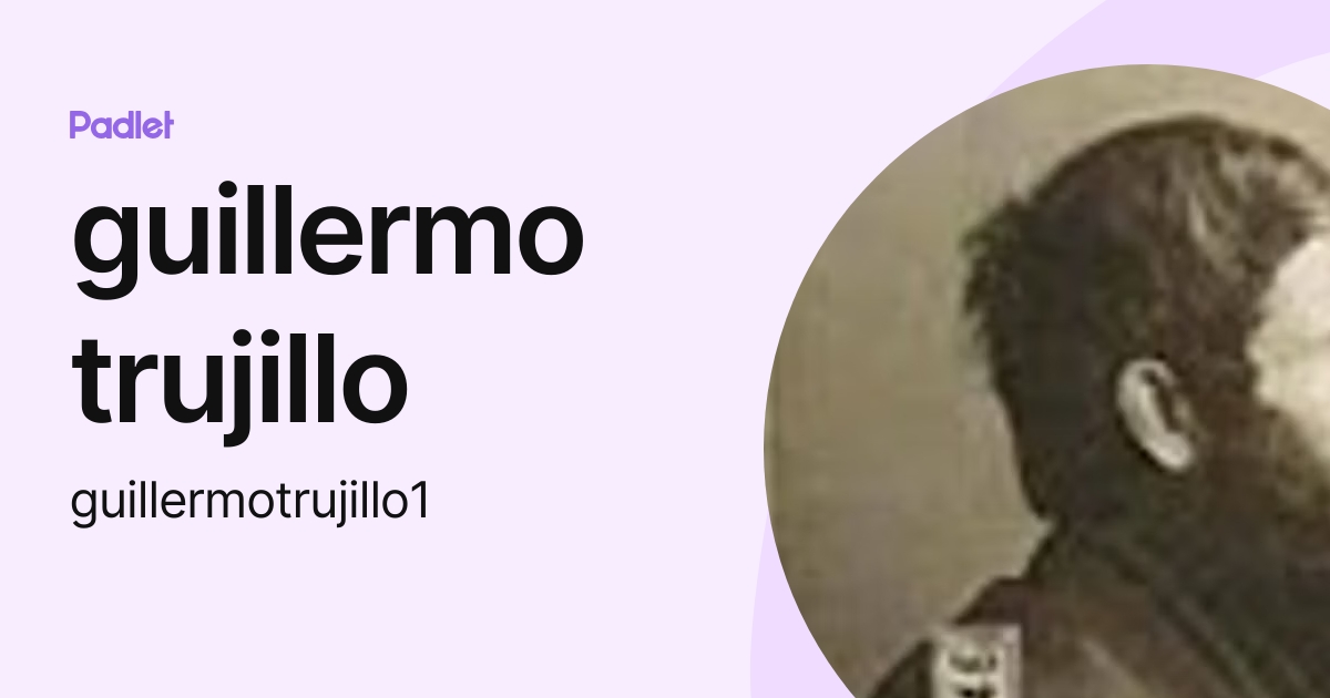 guillermo trujillo (guillermotrujillo1) profile | Padlet