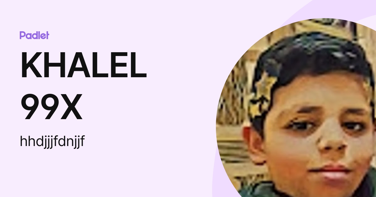KHALEL 99X (hhdjjjfdnjjf) profile | Padlet