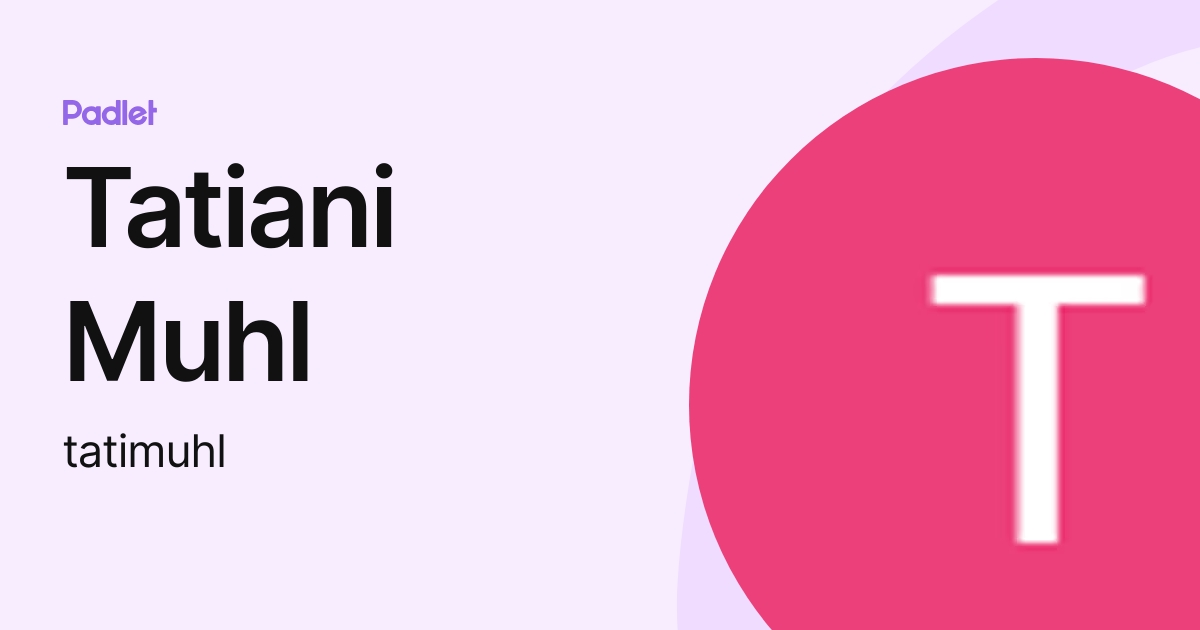 Tatiani Muhl (tatimuhl) profile | Padlet