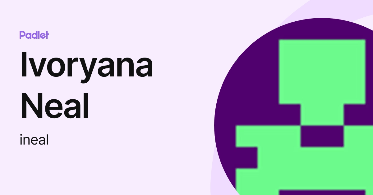 Ivoryana Neal (ineal) profile | Padlet