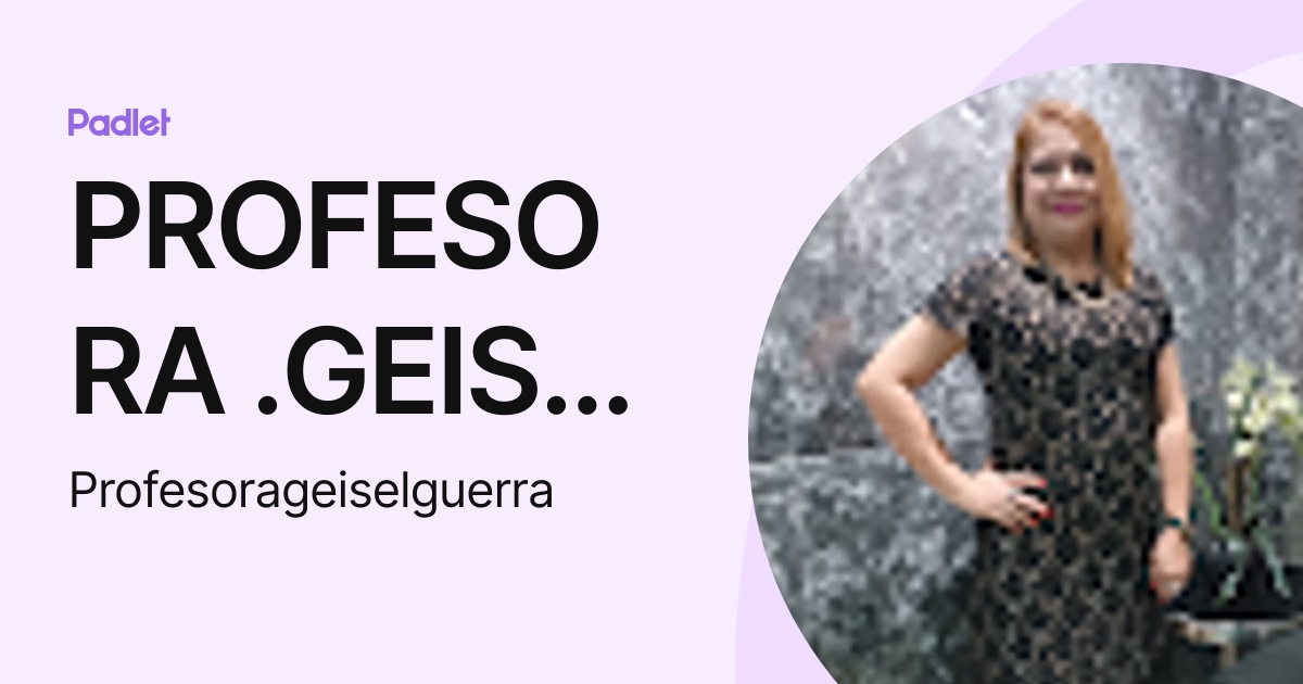 PROFESORA .GEISEL GUERRA (Profesorageiselguerra) profile | Padlet