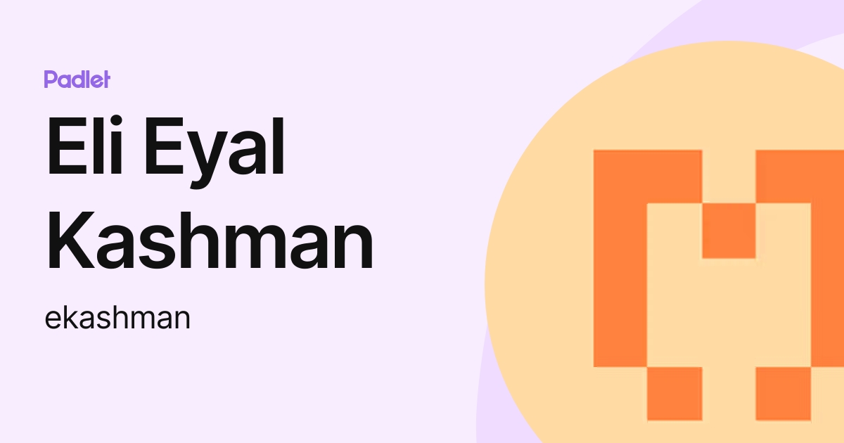 Eli Eyal Kashman (ekashman) profile | Padlet