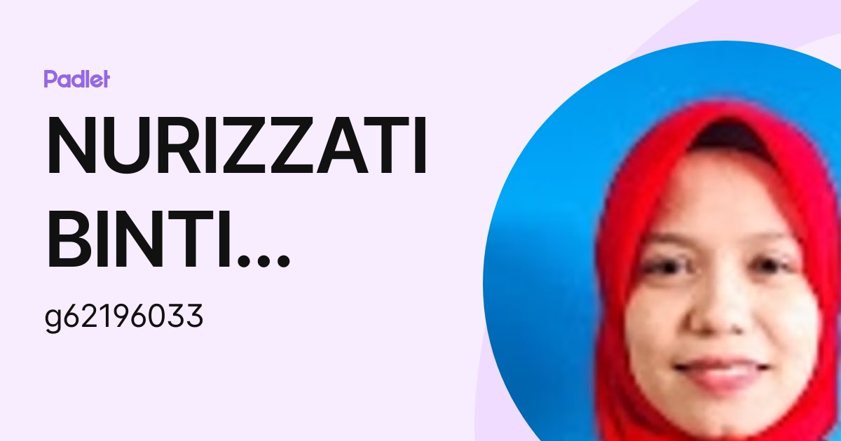 NURIZZATI BINTI OTHMAN Moe (g62196033) profile | Padlet