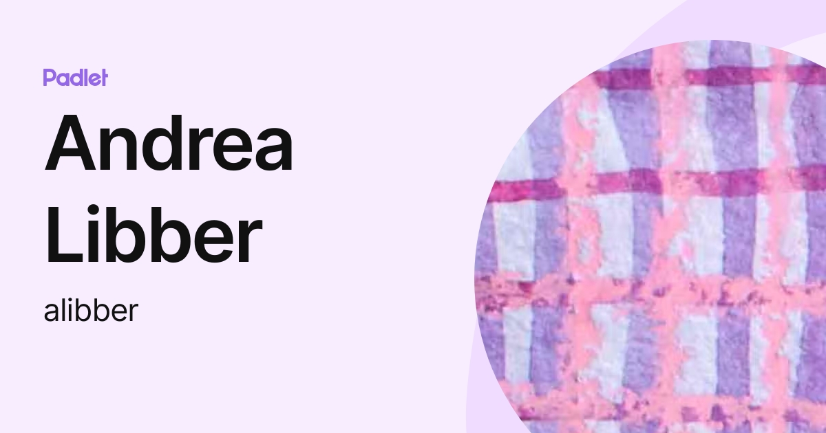 Andrea Libber (alibber) profile | Padlet
