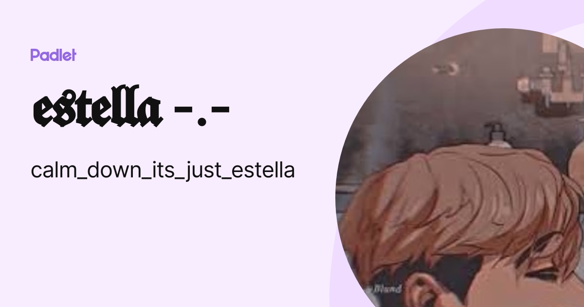 𝖊𝖘𝖙𝖊𝖑𝖑𝖆 -.- (calm_down_its_just_estella) profile | Padlet