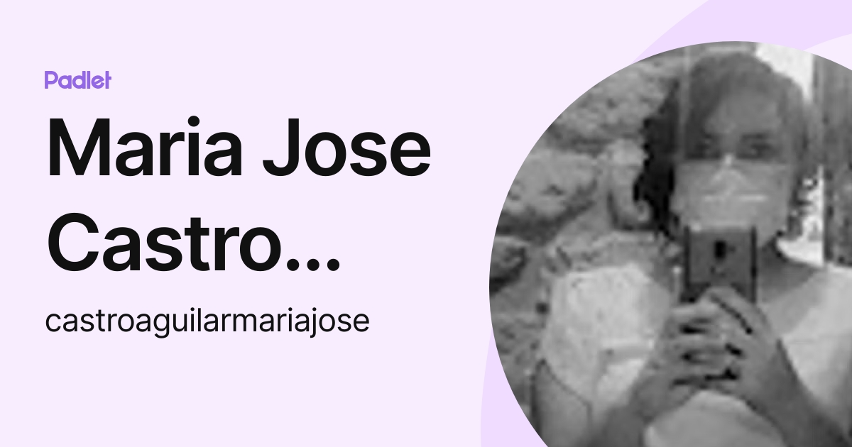 Maria Jose Castro Aguilar (castroaguilarmariajose) profile | Padlet