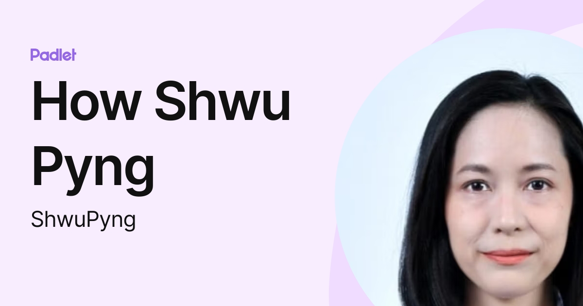 How Shwu Pyng (ShwuPyng) profile | Padlet