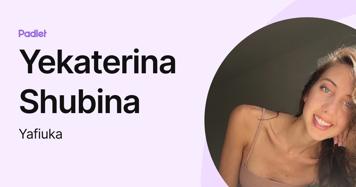 Yekaterina Shubina (Yafiuka) profile | Padlet