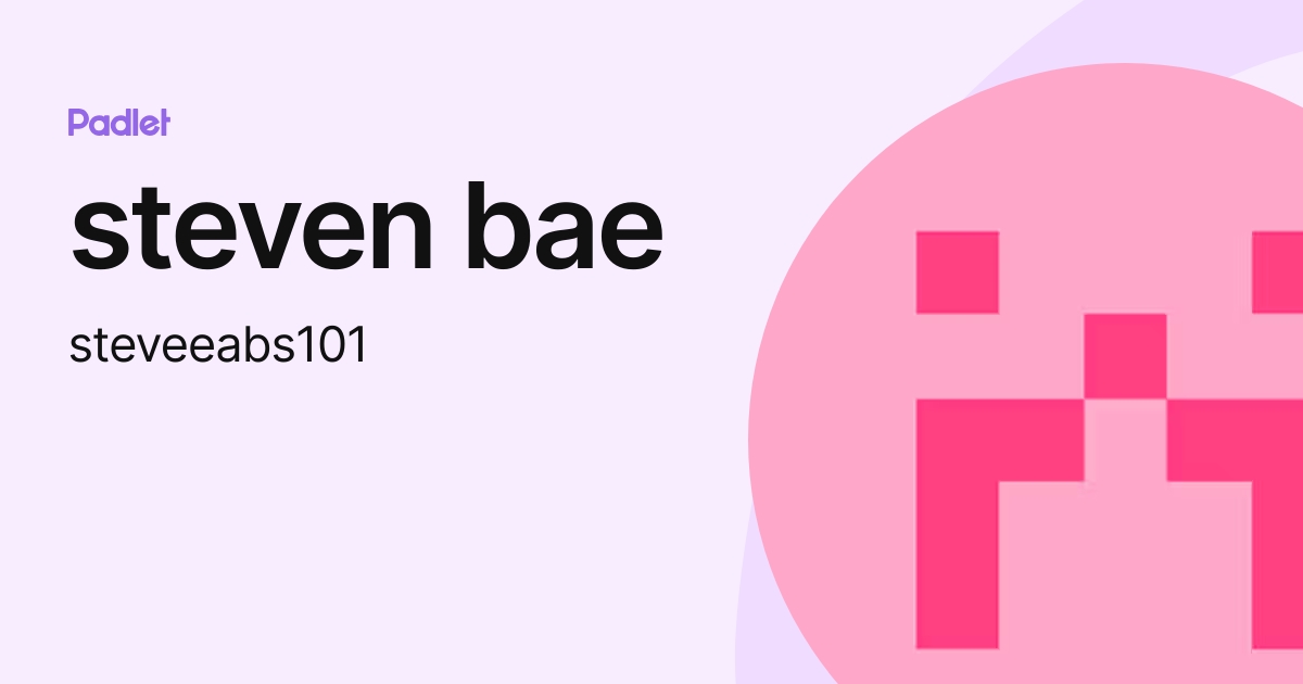 steven bae (steveeabs101) profile | Padlet