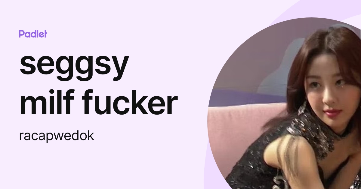 seggsy milf fucker (racapwedok) profile | Padlet
