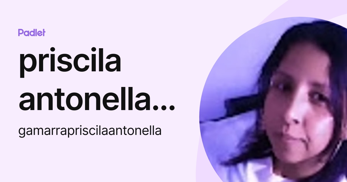 priscila antonella gamarra (gamarrapriscilaantonella) profile | Padlet