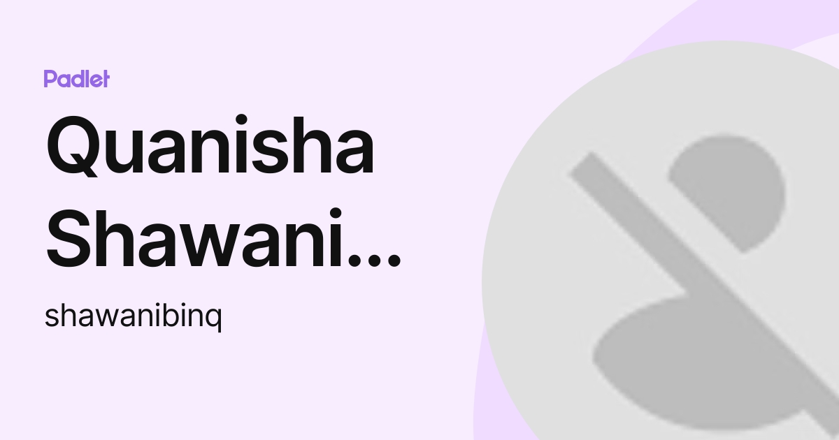 Quanisha Shawanibin (shawanibinq) profile | Padlet