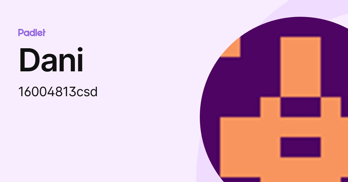 Dani (16004813csd) profile | Padlet