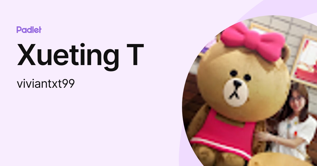 Xueting T (viviantxt99) profile | Padlet