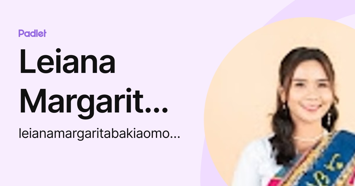 Leiana Margarita Bakiao (leianamargaritabakiaomoncast) profile | Padlet