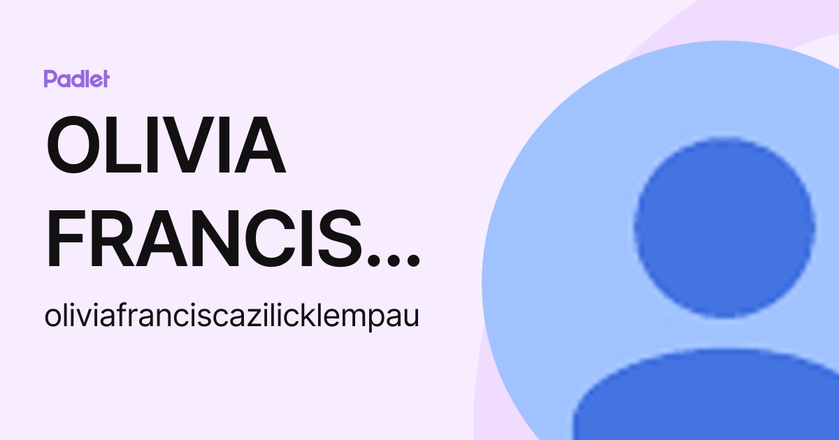 OLIVIA FRANCISCA ZILICKLEMPAU (oliviafranciscazilicklempau) profile | Padlet