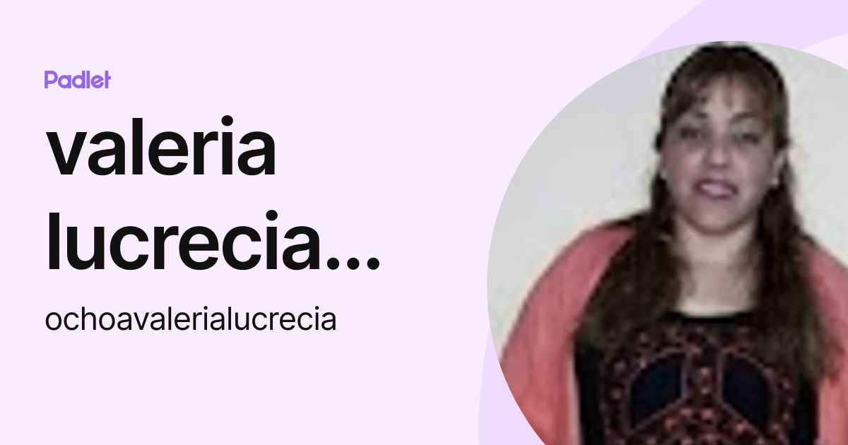 valeria lucrecia ochoa (ochoavalerialucrecia) profile | Padlet