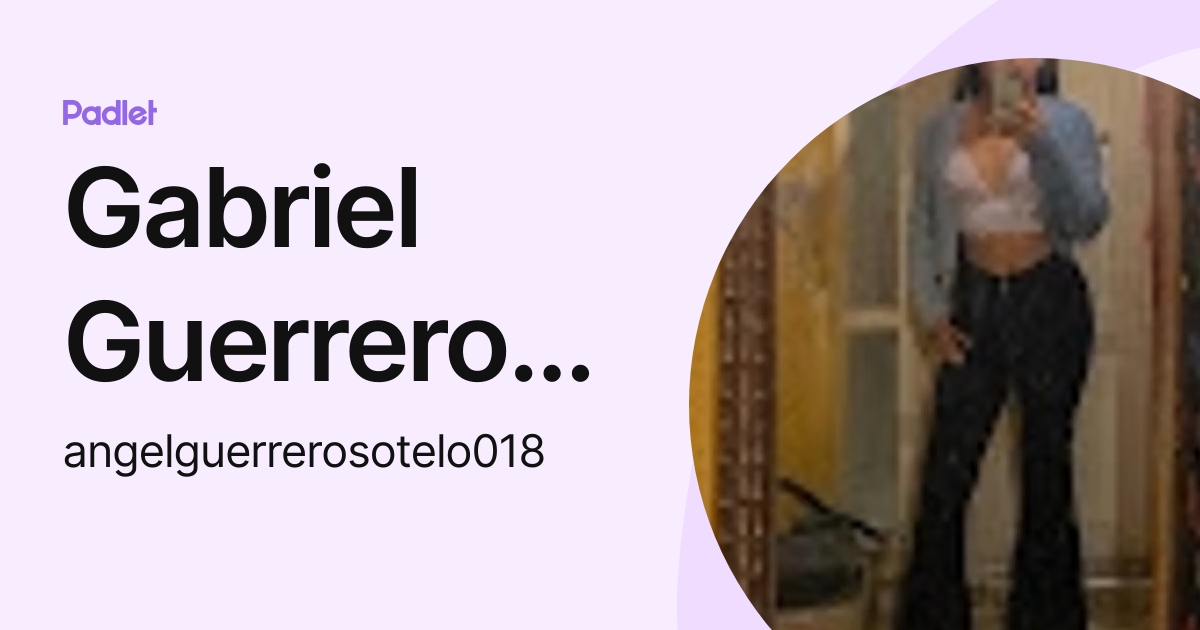 Gabriel Guerrero Sotelo (angelguerrerosotelo018) profile | Padlet