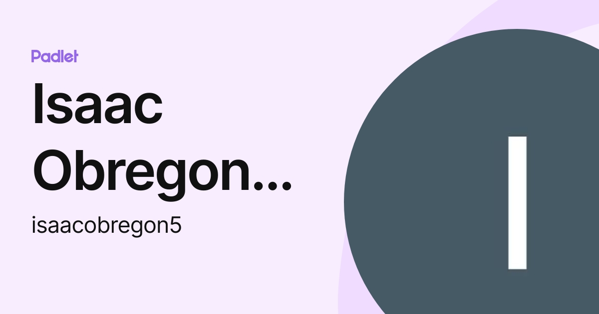 Isaac Obregon Perez (isaacobregon5) profile | Padlet