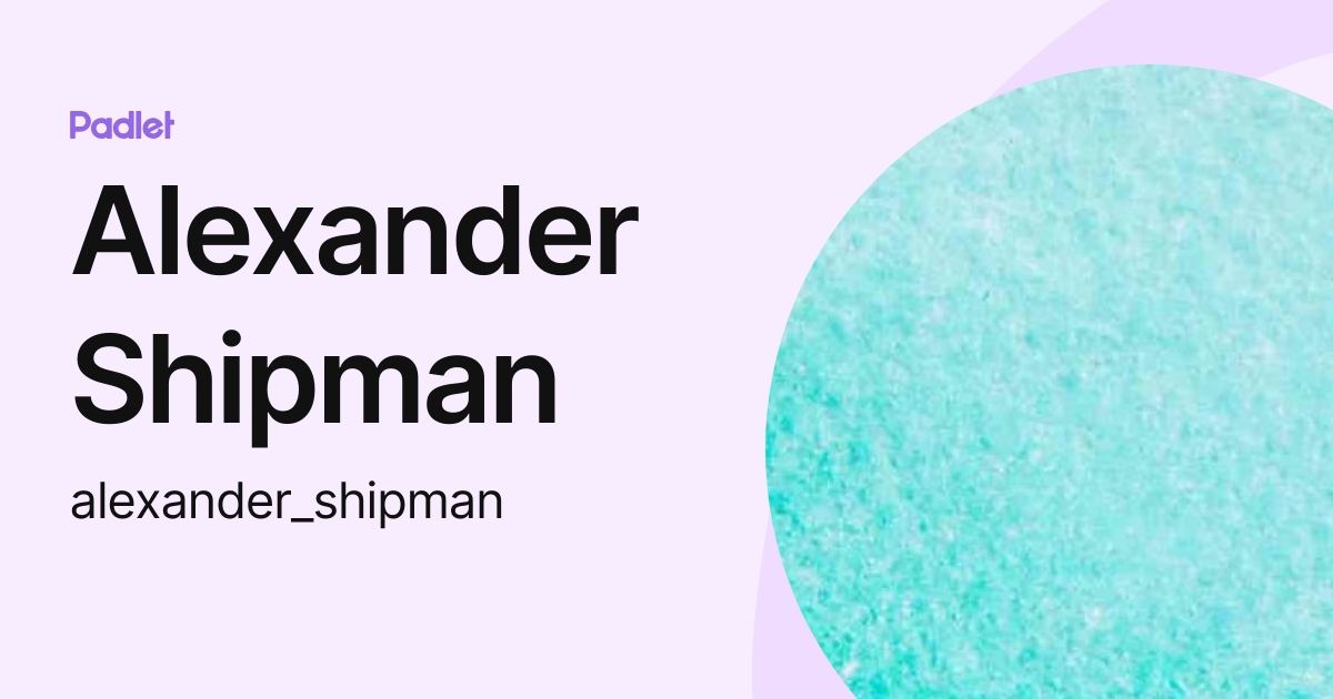 Alexander Shipman (alexander_shipman) profile | Padlet