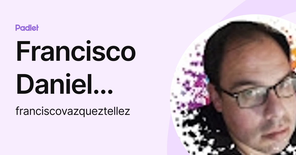 Francisco Daniel Vazquez Téllez (franciscovazqueztellez) profile | Padlet