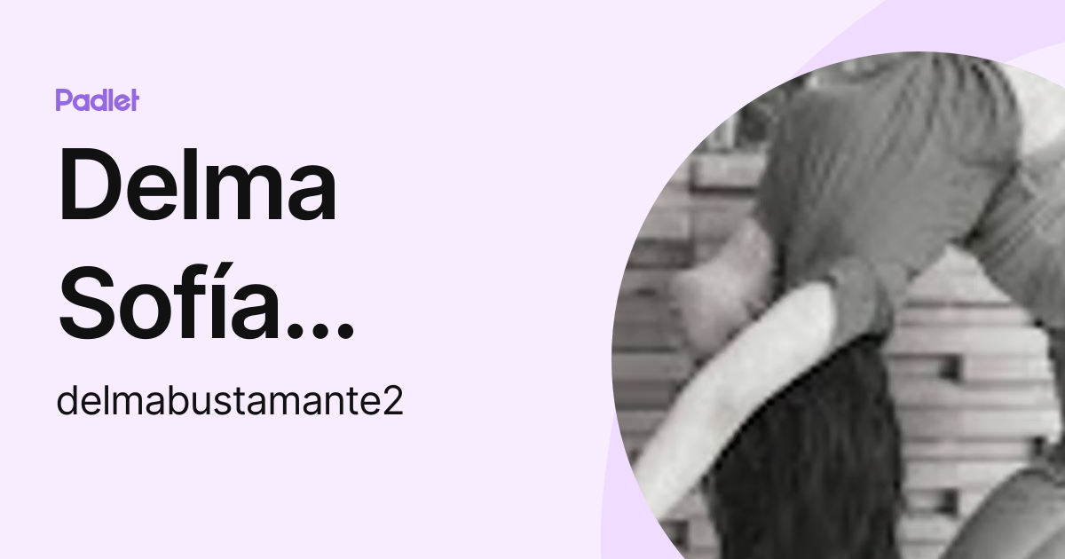 Delma Sofía Bustamante Vásquez (delmabustamante2) profile | Padlet