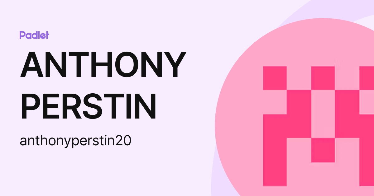 ANTHONY PERSTIN (anthonyperstin20) profile | Padlet