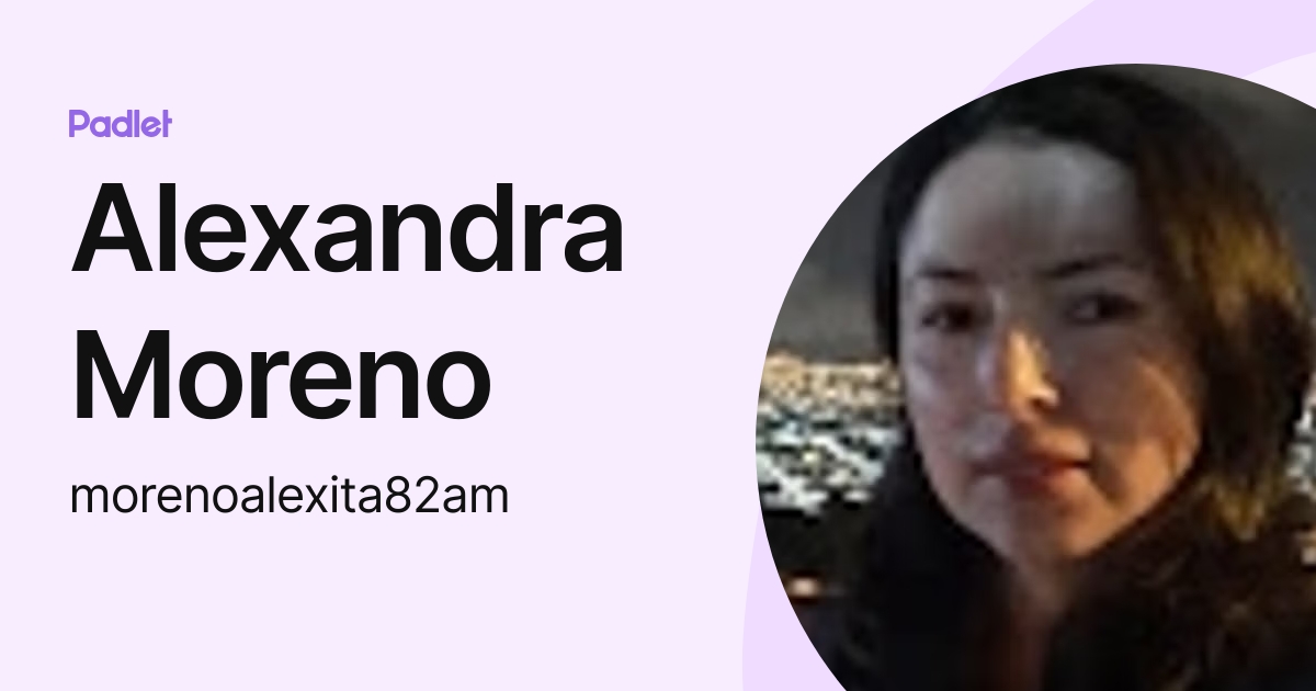 Alexandra Moreno (morenoalexita82am) profile | Padlet