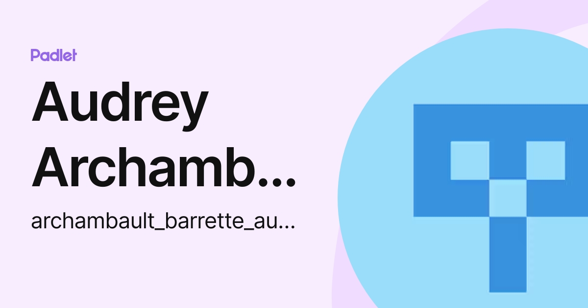 Audrey Archambault-Barrette (archambault_barrette_audrey) profile | Padlet