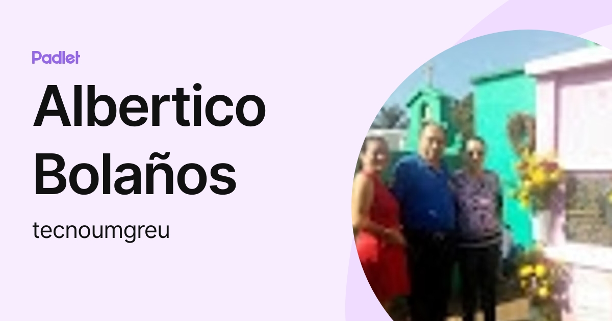 Albertico Bolaños (tecnoumgreu) profile | Padlet