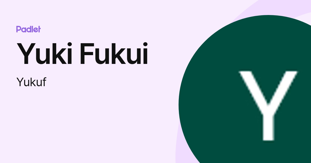 Yuki Fukui (Yukuf)さんのプロフィール | Padlet