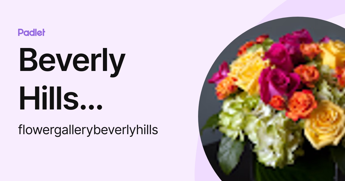 Beverly Hills Flower Gallery (flowergallerybeverlyhills) profile | Padlet