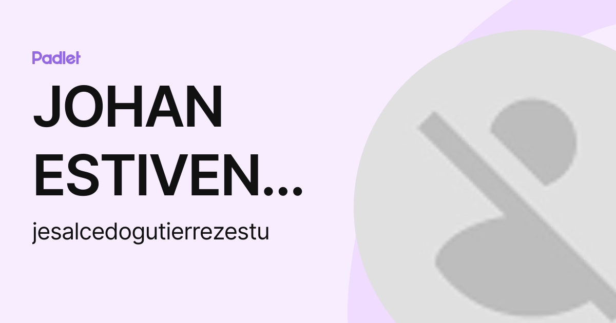 JOHAN ESTIVEN SALCEDO GUTIERREZ (jesalcedogutierrezestu) profile | Padlet
