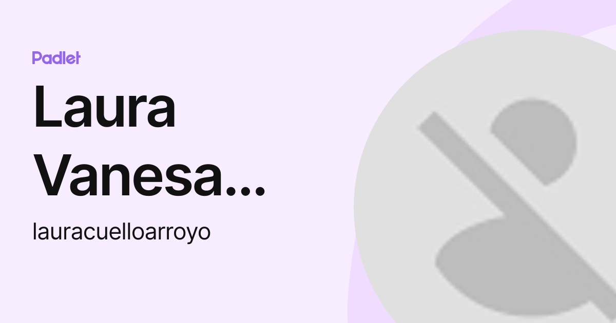 Laura Vanesa Cuello Arroyo (lauracuelloarroyo) profile | Padlet
