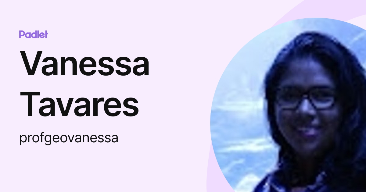 Vanessa Tavares (profgeovanessa) profile | Padlet