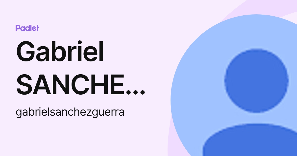 Gabriel SANCHEZ GUERRA (gabrielsanchezguerra) profile | Padlet