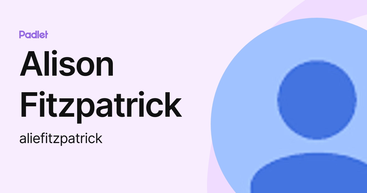 Alison Fitzpatrick (aliefitzpatrick) profile | Padlet