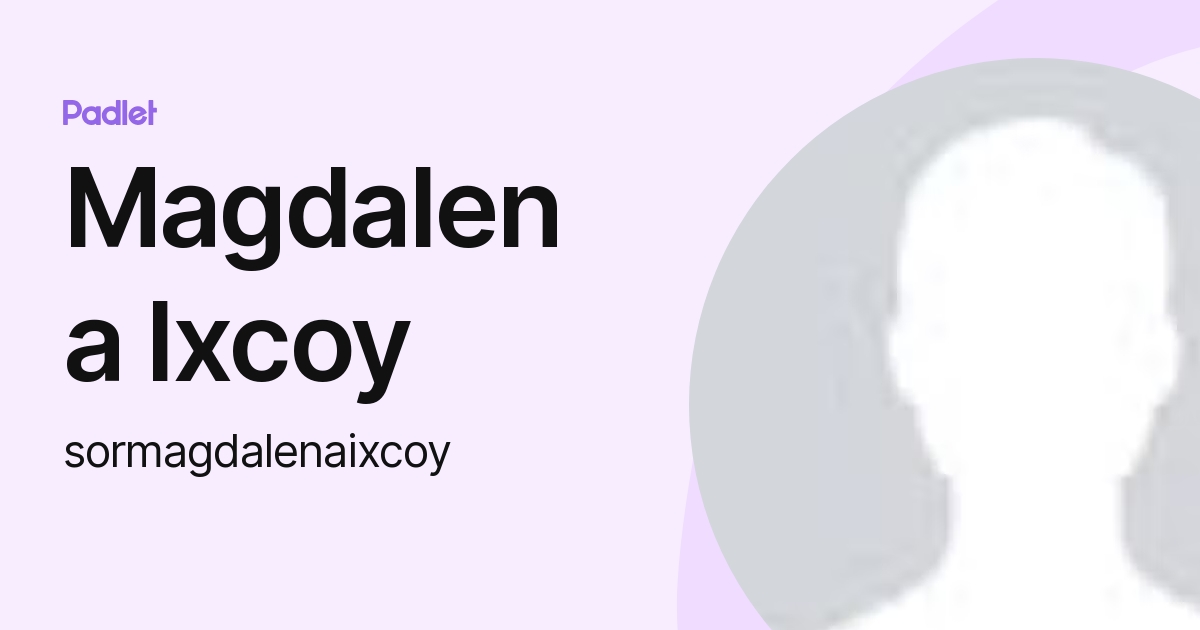 Magdalena Ixcoy (sormagdalenaixcoy) profile | Padlet